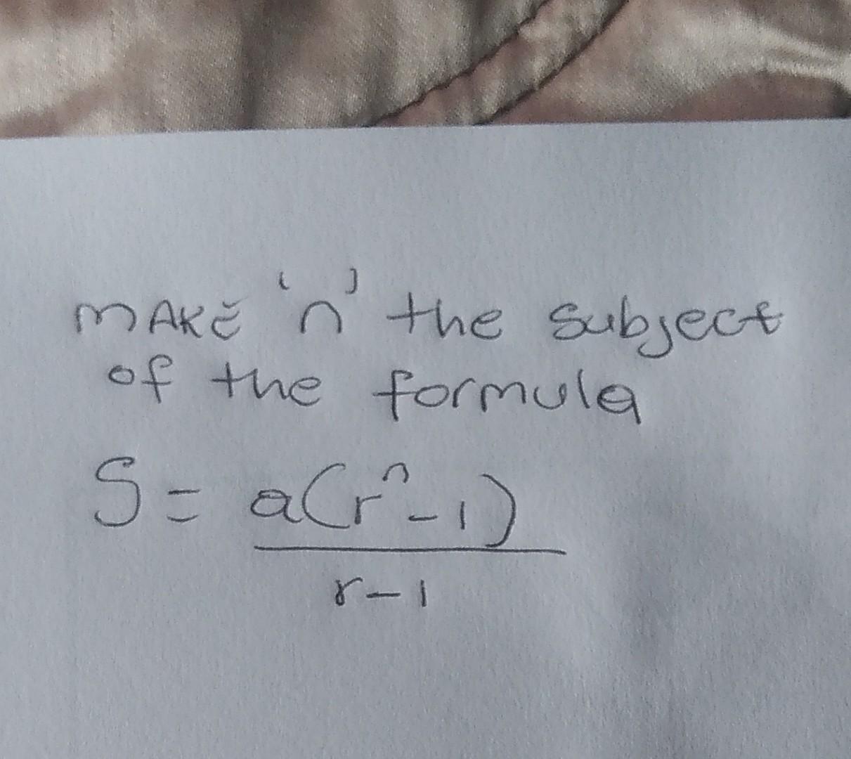 Solved make ' n ' the subject of the formula S=r−1a(rn−1) | Chegg.com