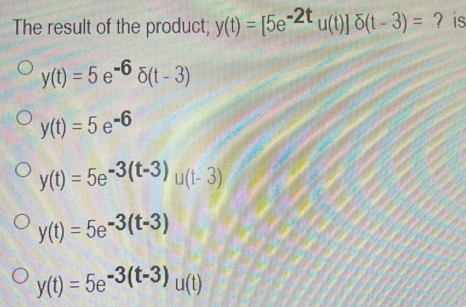 Solved The result of the product; y(t)=[5e-2tu(t)]δ(t-3)= | Chegg.com