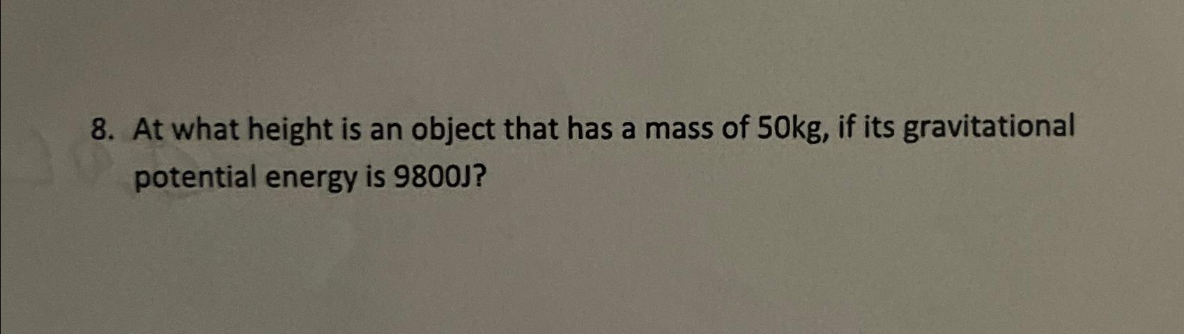 Solved At what height is an object that has a mass of 50kg, | Chegg.com