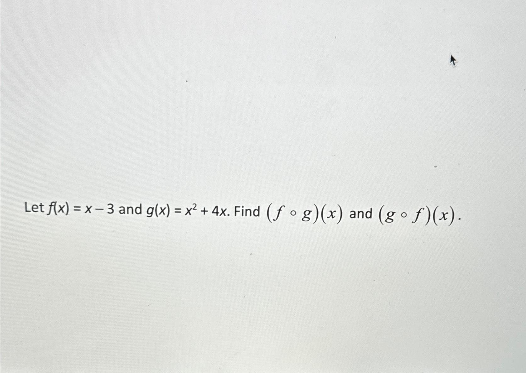 Solved Let f(x)=x-3 ﻿and g(x)=x2+4x. ﻿Find (f@g)(x) ﻿and | Chegg.com