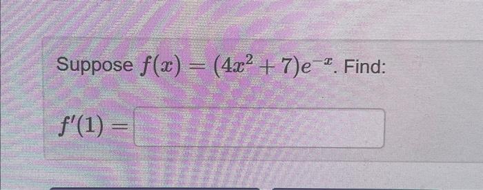 Suppose f(x)=(4x2+7)e−x f′(1)=Suppose f(x)=5x2+5x | Chegg.com