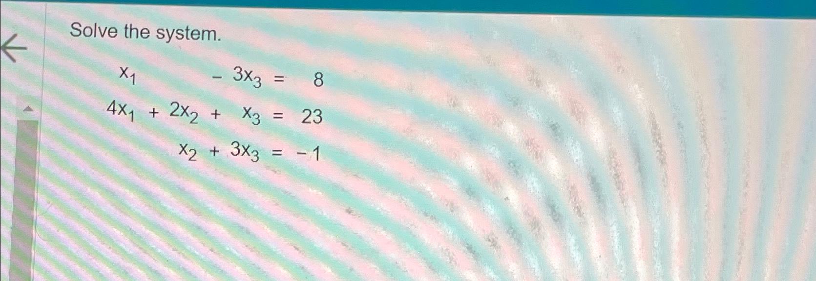Solved Solve The System X1 3x3 84x1 2x2 X3 23x2 3x3 1