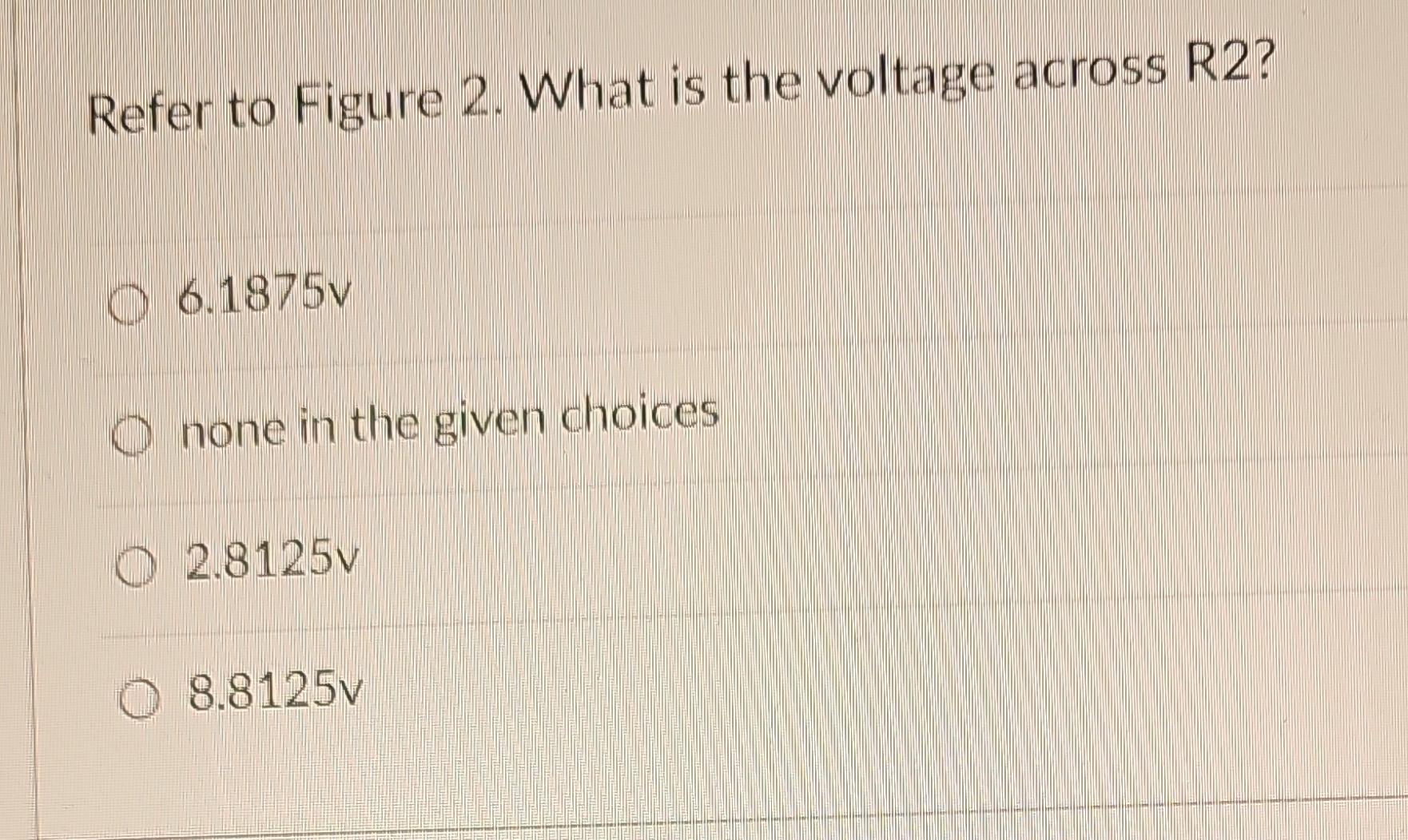 Solved Refer to Figure 2. What is the voltage across R2? | Chegg.com