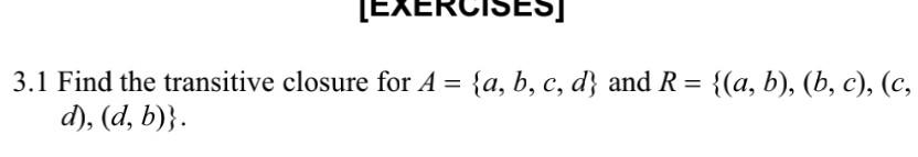 Solved LEXERCISES 3.1 Find the transitive closure for A = | Chegg.com