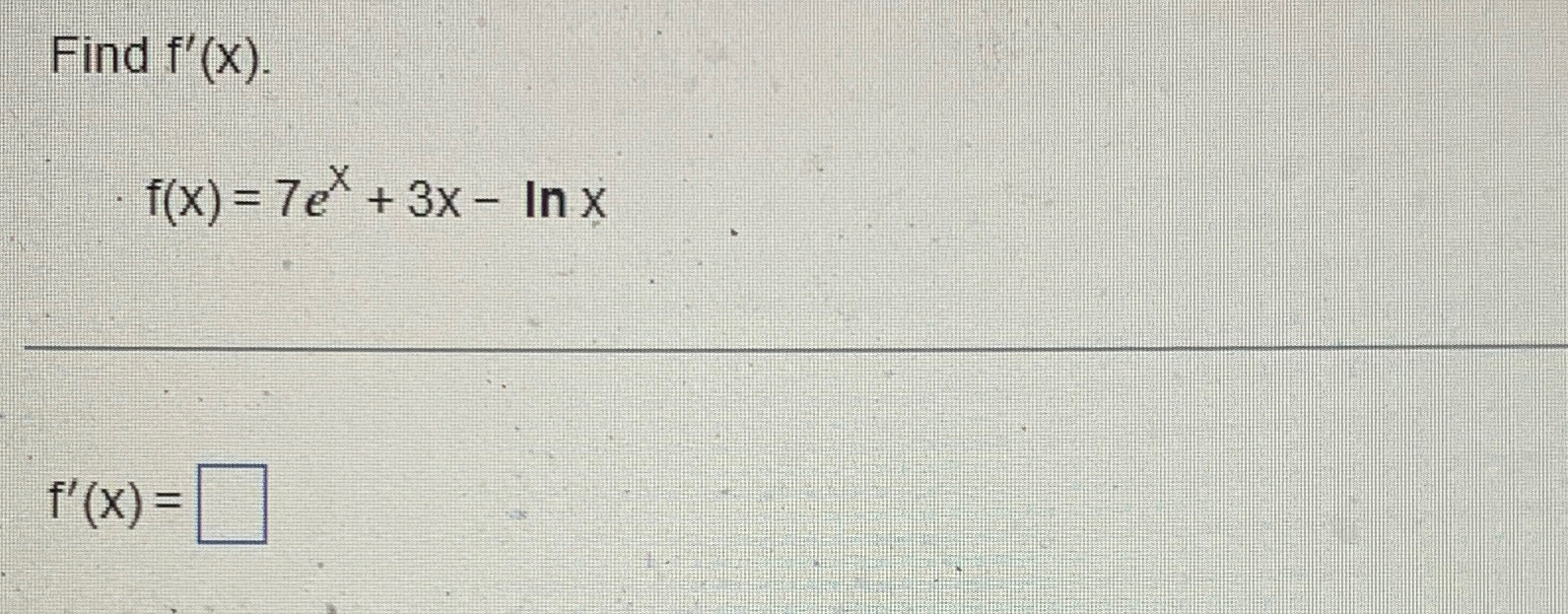 Solved Find f'(x)f(x)=7ex+3x-lnxf'(x)= | Chegg.com