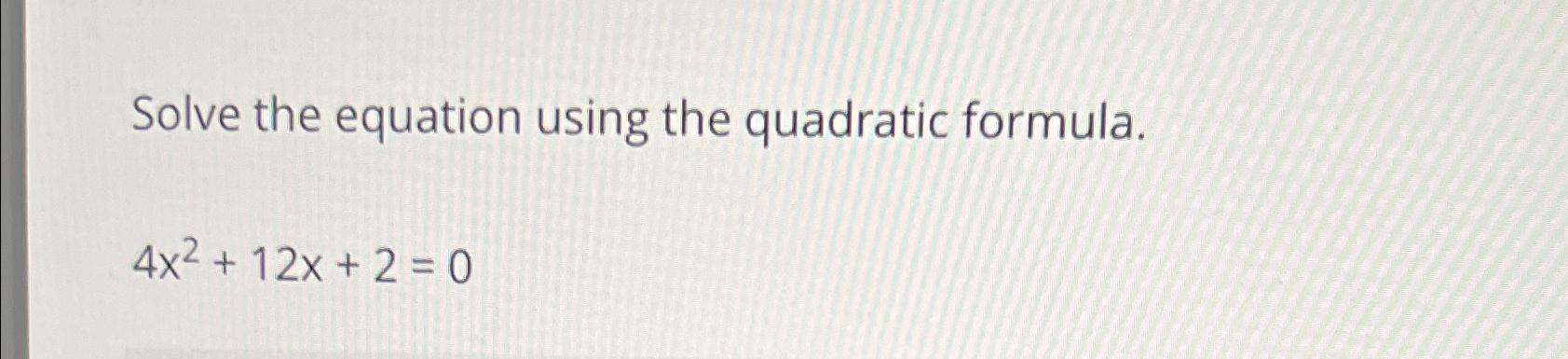 Solved Solve the equation using the quadratic | Chegg.com