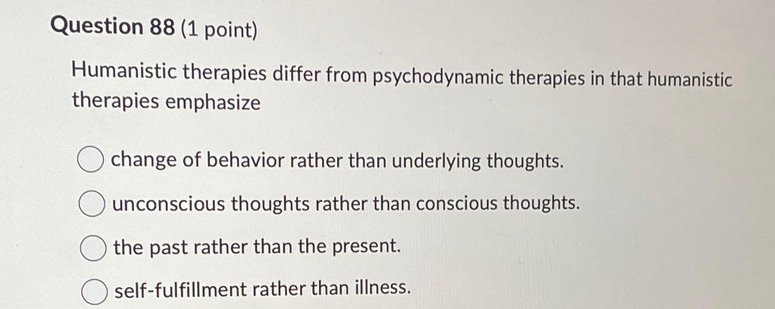 Solved Question 88 (1 ﻿point)Humanistic therapies differ | Chegg.com