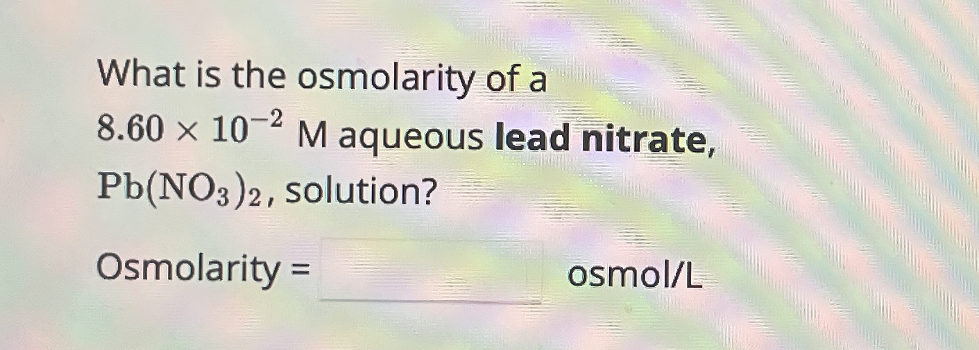 Solved What is the osmolarity of a 8.60×10-2M ﻿aqueous lead | Chegg.com
