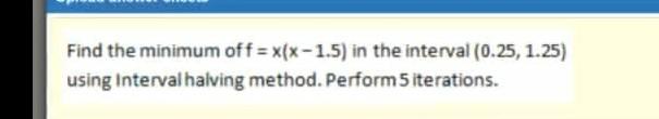 Solved Find the minimum off = x(x-1.5) in the interval | Chegg.com