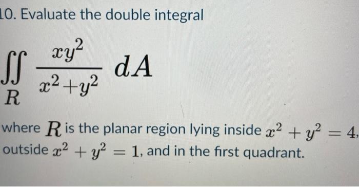 Solved 10. Evaluate the double integral SS Xy? dA x2 + y2 R | Chegg.com