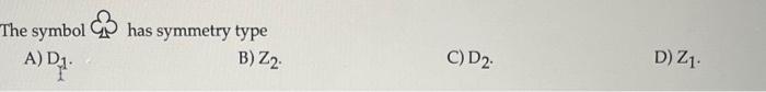 Solved The symbol A) D1. has symmetry type B) Z2. C) D2. D) | Chegg.com