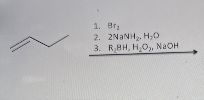 Solved 1. Br2 2. 2NaNH2, H2O 3. R2BH, H202, NaOH | Chegg.com