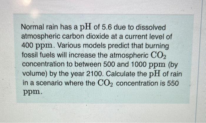 Solved Normal rain has a pH of 5.6 due to dissolved | Chegg.com