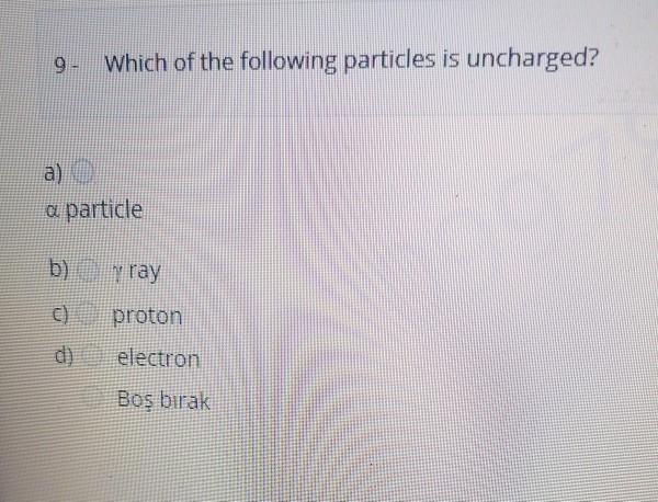 Solved 9 Which of the following particles is uncharged? a | Chegg.com