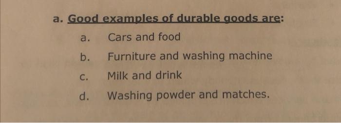 Solved a. Good examples of durable goods are: a. Cars and | Chegg.com