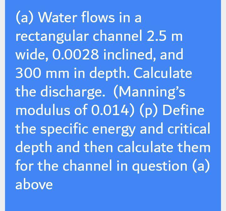 Solved (a) Water flows in a rectangular channel 2.5 m wide, | Chegg.com