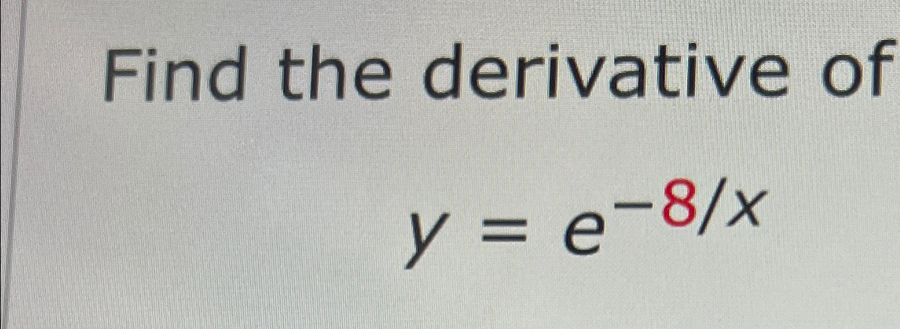Solved Find the derivative ofy=e-8x | Chegg.com