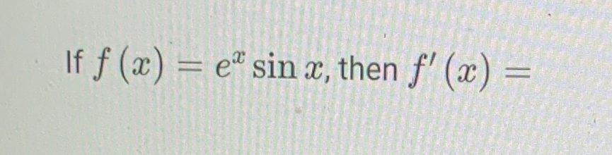 Solved If f(x)=exsinx, ﻿then f'(x)= | Chegg.com