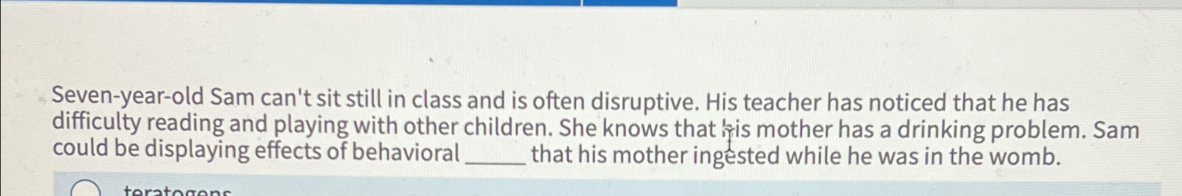 Solved Seven-year-old Sam can't sit still in class and is | Chegg.com