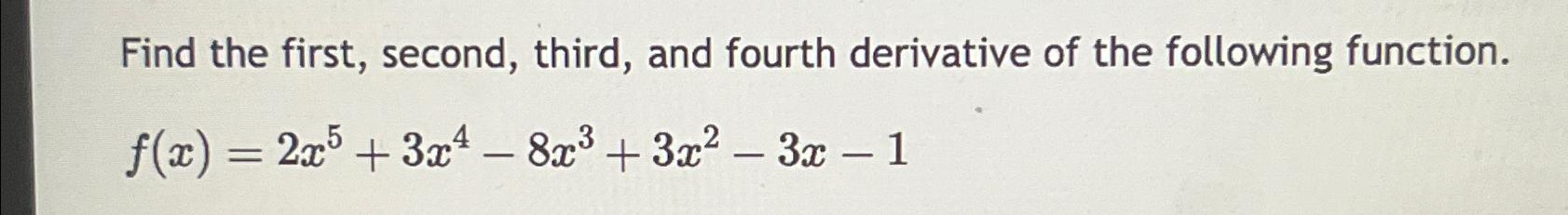 Solved Find the first, second, third, and fourth derivative | Chegg.com