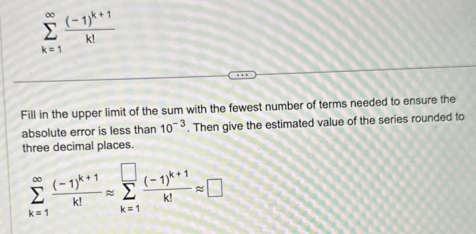 Solved ∑k=1∞(-1)k+1k!Fill in the upper limit of the sum with | Chegg.com