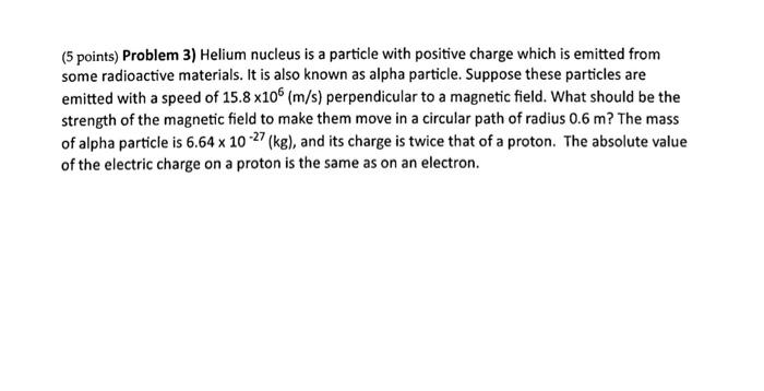 Solved (5 points) Problem 3 ) Helium nucleus is a particle | Chegg.com
