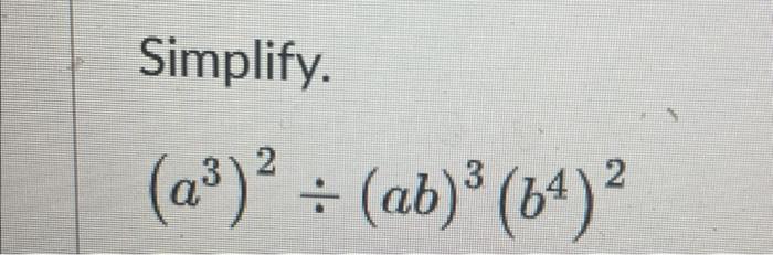 Solved Simplify. (a3)2÷(ab)3(b4)2 | Chegg.com