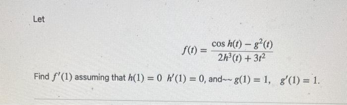 Solved Let f(t)=2h3(t)+3t2cosh(t)−g2(t) Find f′(1) assuming | Chegg.com