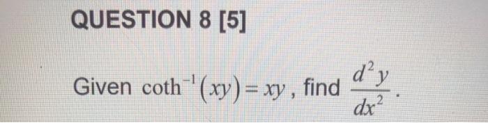 Solved QUESTION 8 [5] Given coth" (xy)= xy, find day dx² | Chegg.com