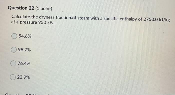 Solved Question 22 (1 point) Calculate the dryness fraction | Chegg.com