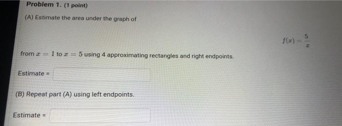 [Solved]: Problem 1. (1 point) (A) Estimate the area under
