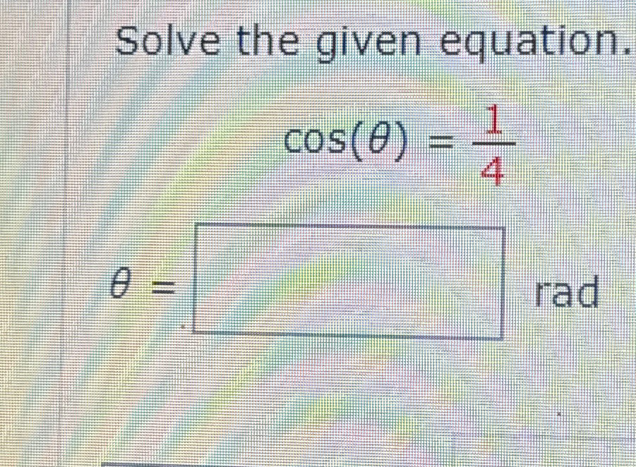 Solved Solve the given equation.cos(θ)=14θ= ﻿rad | Chegg.com
