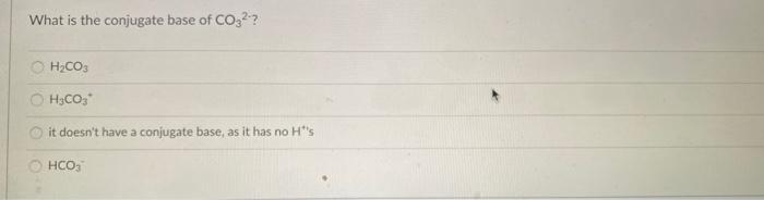 Solved What is the conjugate base of CO2? H2CO3 H3CO3 it | Chegg.com