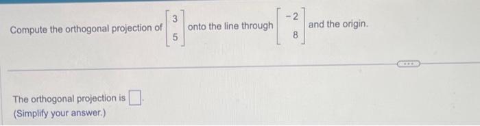Solved Compute the orthogonal projection of [35] onto the | Chegg.com