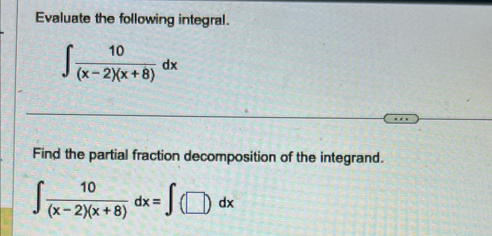 Solved Evaluate the following integral.∫﻿﻿10(x-2)(x+8)dxFind | Chegg.com