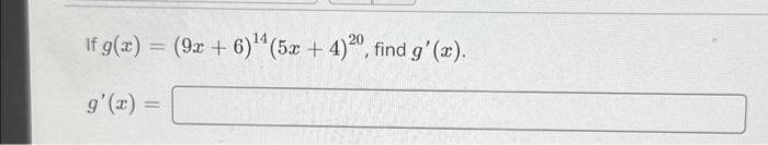 Solved If g(x) = (9x + 6)¹4 (5x +4)20, find g'(x). g'(x) = | Chegg.com