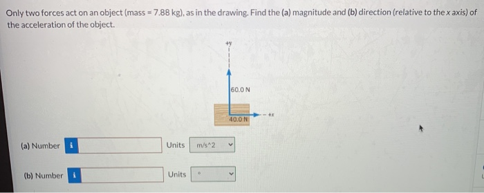 Solved Only two forces act on an object (mass = 7.88 kg), as | Chegg.com