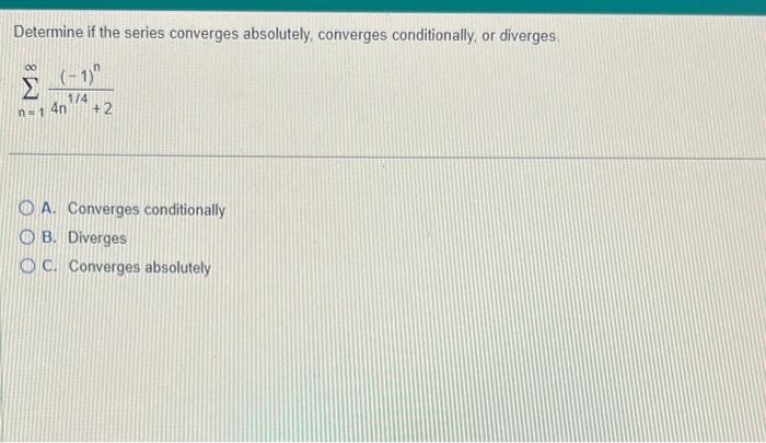 Solved Determine if the series converges absolutely, | Chegg.com