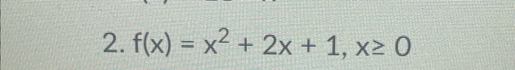 Solved Find the domain and range of f(x)=x2+2x+1,x≥0 | Chegg.com