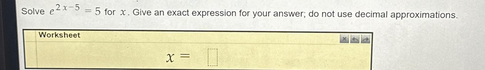Solved Solve e2x-5=5 ﻿for x. ﻿Give an exact expression for | Chegg.com