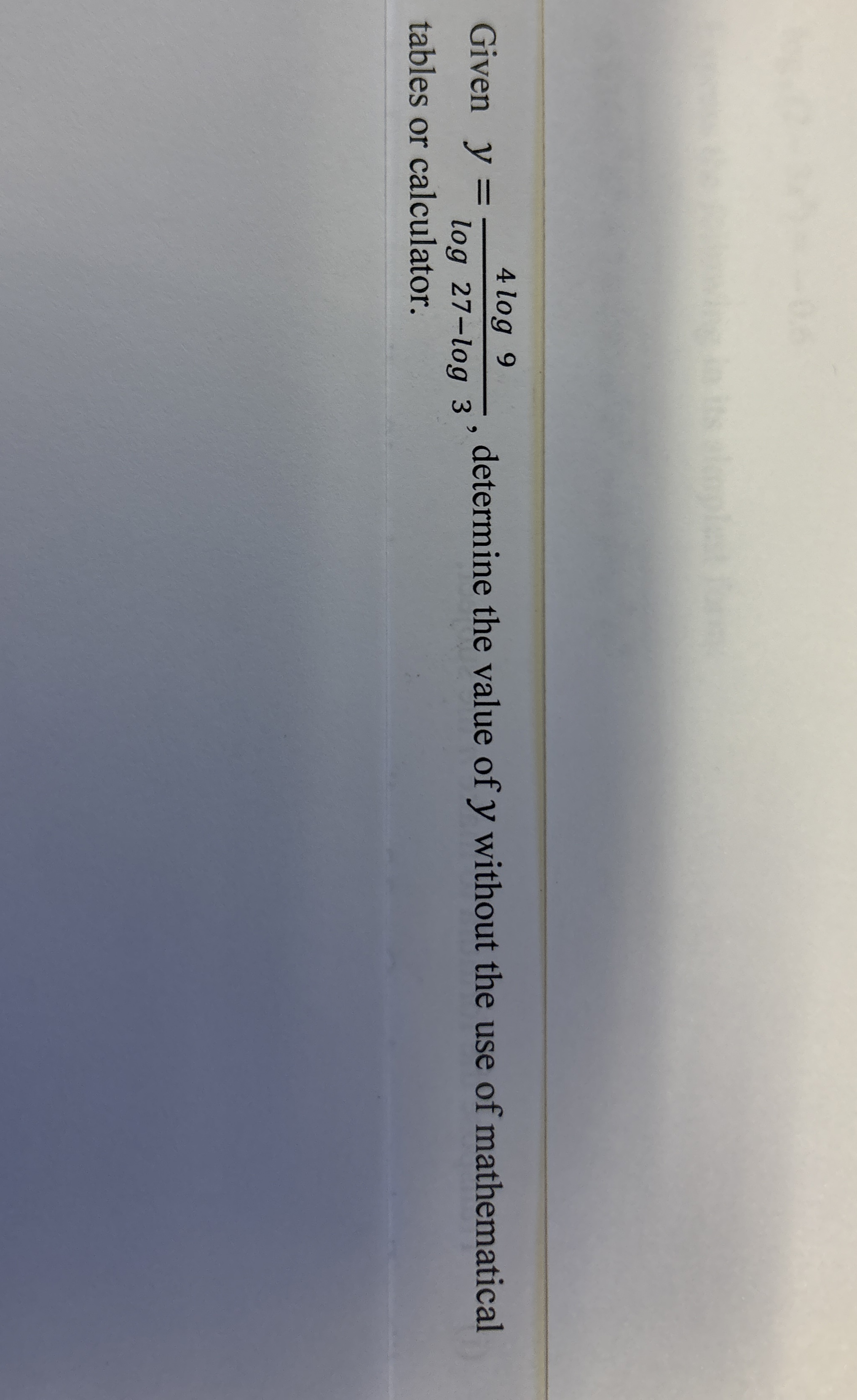 [Solved]: Given y=(4log9)/(log27-log3), determine the value