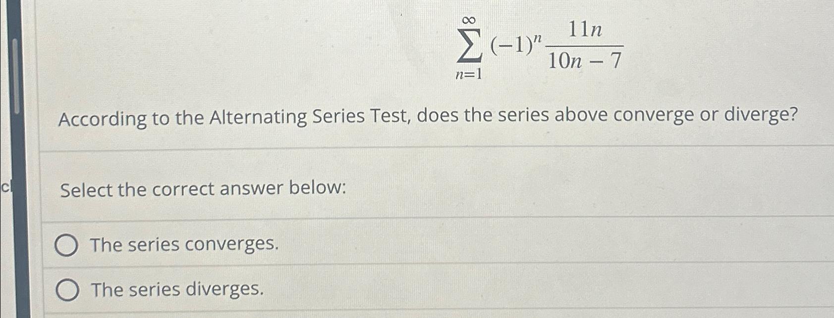 Solved ∑n=1∞(-1)n11n10n-7According to the Alternating Series | Chegg.com