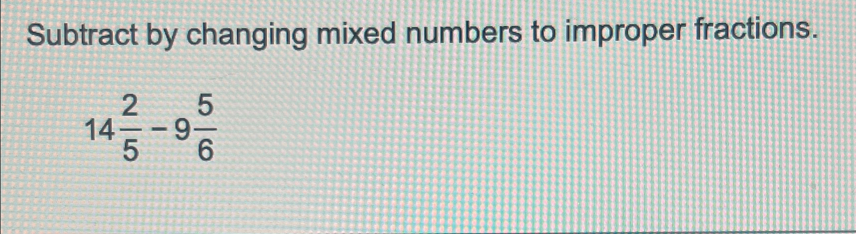 Solved Subtract by changing mixed numbers to improper | Chegg.com