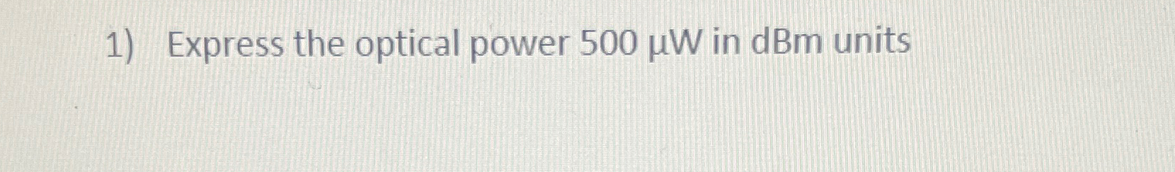 Solved Express the optical power 500μW ﻿in dBm ﻿units | Chegg.com