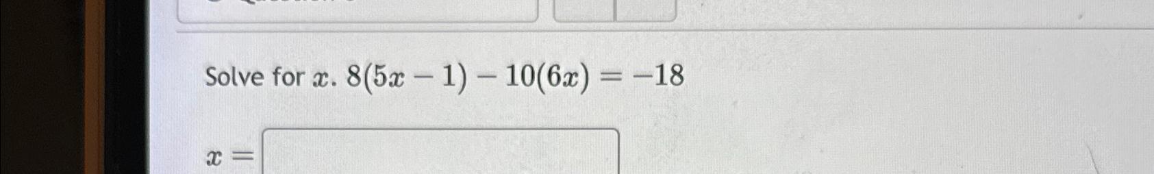 Solved Solve for x.8(5x-1)-10(6x)=-18x= | Chegg.com