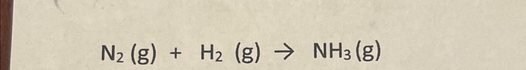 Solved N2(g)+H2(g)→NH3(g) ﻿in need of balancing equation | Chegg.com