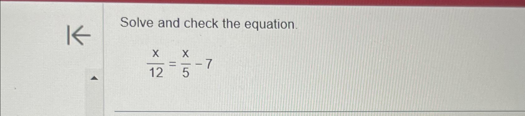 Solve and check the equationx12=x5-7 | Chegg.com