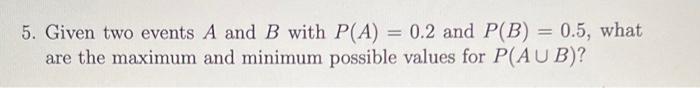 Solved 5. Given two events A and B with P(A)=0.2 and | Chegg.com
