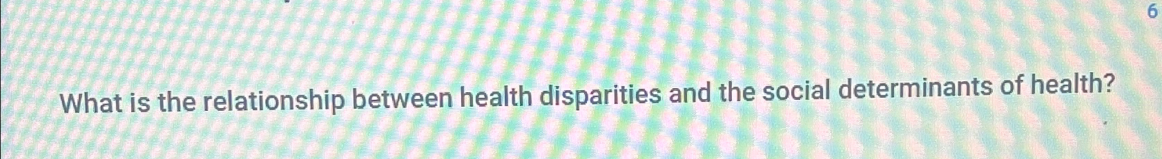 Solved What is the relationship between health disparities | Chegg.com