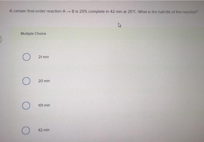 Solved A certain first-order reaction A - B is 25% complete | Chegg.com